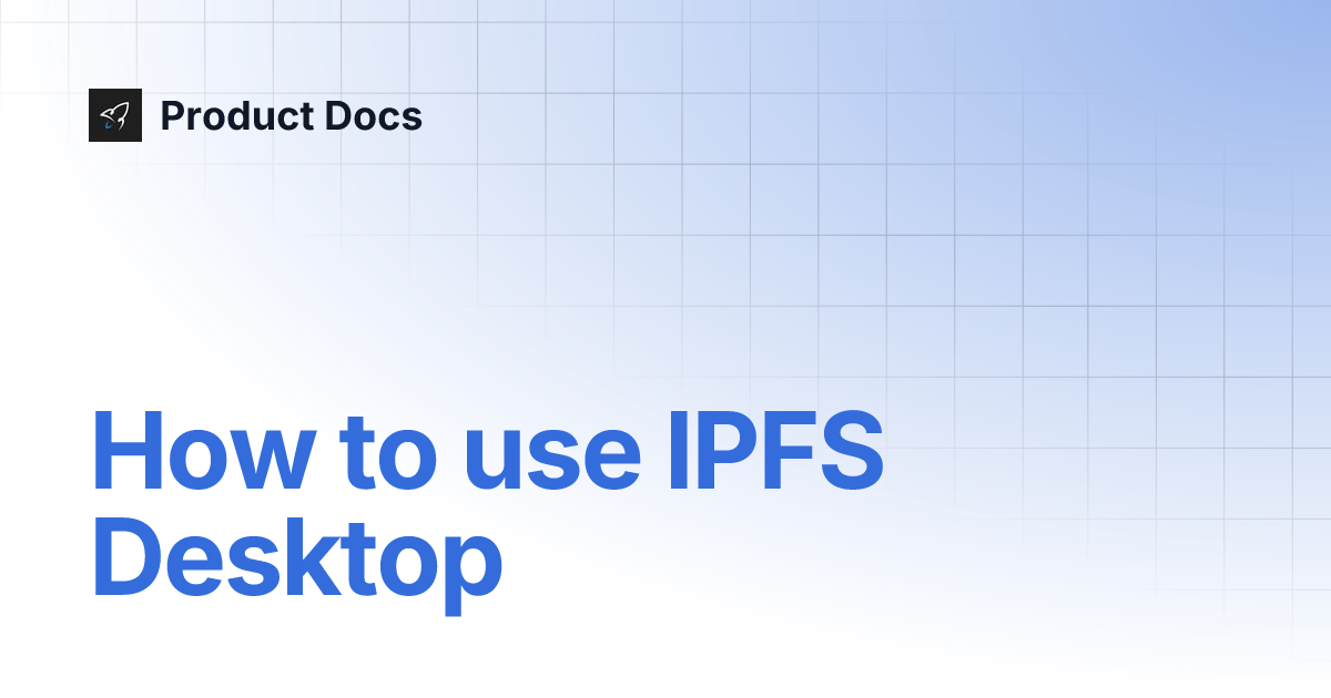 How to use IPFS Desktop | Product Docs